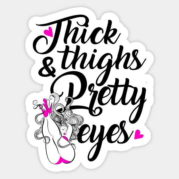 Thick Thighs And Pretty Eyes Thick Sticker Teepublic